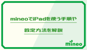 mineo(マイネオ)でiPadを使う手順や設定方法を解説